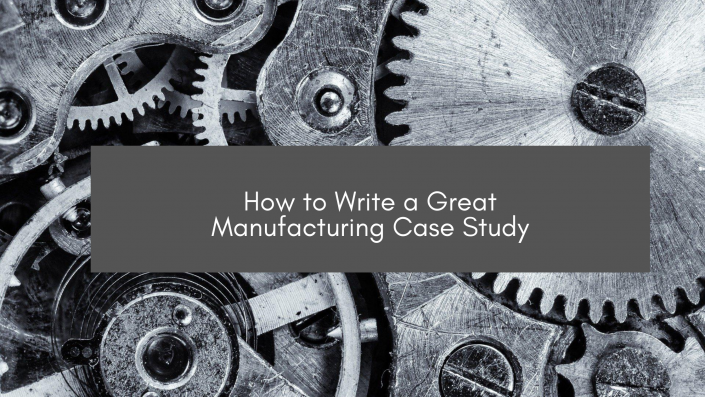 How to Write a Great Manufacturing Case Study - Adventures in Marketing